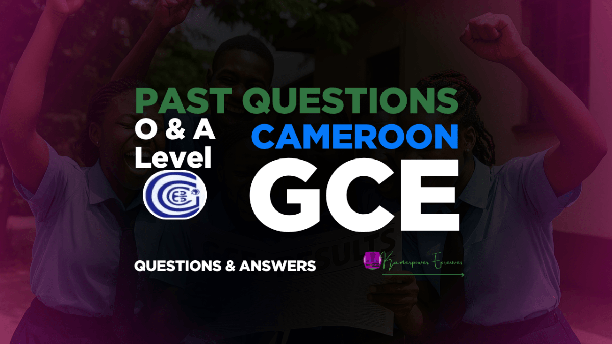 Cameroon Past GCE A level Questions and Answers pdf 2024 | O level QAs